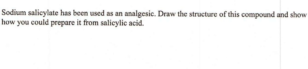 sodium salicylate has been used as an analgesic draw the structure of ...