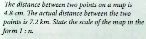 SOLVED: Tne distance between two points on a map is 4.8 cm. The actual ...