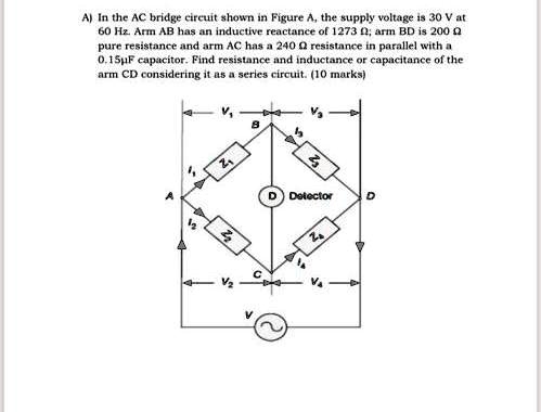 A) In the AC bridge circuit shown in Figure A, the supply voltage is 30 V at 60 Hz. Arm AB has ...