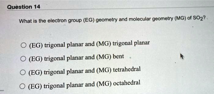 SOLVED: Question 14 What is the electron group (EG) geometry and ...