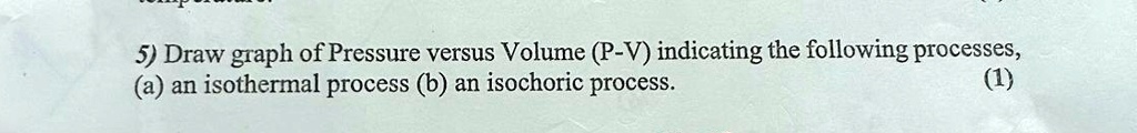 5) Draw graph of Pressure versus Volume (P-V) indicating the following ...