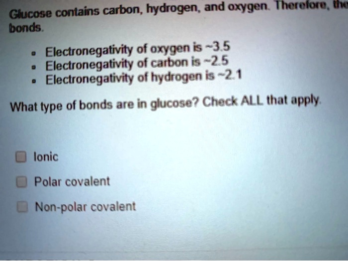 Glucose contains carbon, hydrogen, and oxygen. Therefore, the bonds ...