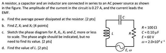 Solved A Resistor A Capacitor And An Inductor Are Connected In Series To An Ac Power Source As