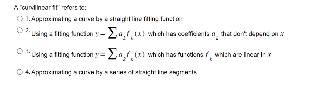 A c̈urvilinear fitr̈efers to: 1. Approximating a curve by a...