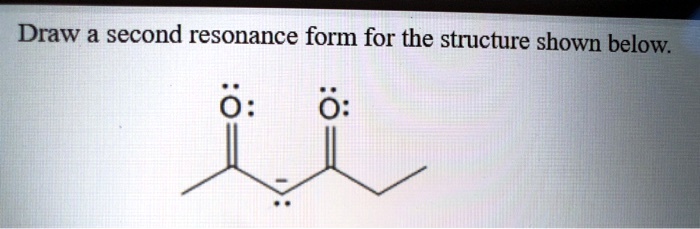 SOLVED: Draw a second resonance form for the structure shown below. 0