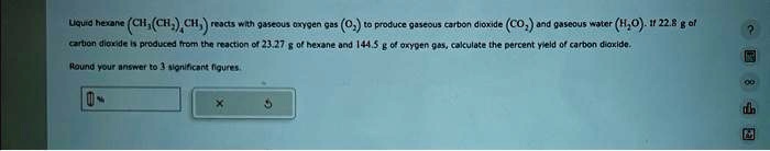SOLVED: Text: Liquid hexane (C6H14) reacts with gaseous oxygen gas (O2 ...