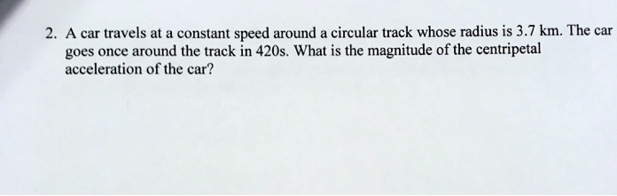 SOLVED: A car travels at constant speed around circular track whose radius is 3.7 km: The car ...