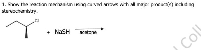 Show the reaction mechanism using curved arrows with all major product ...