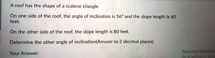 SOLVED: A roof has the shape of a scalene triangle. On one side of the ...