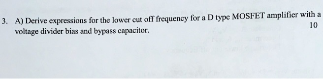 SOLVED: 3.A) Derive expressions for the lower cut off frequency for a D type MOSFET amplifier ...