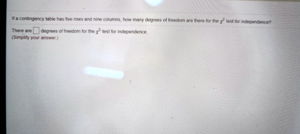 Solved If A Contingency Table Has Five Tows And Nine Columns How Many Degrees Of Freedom Are