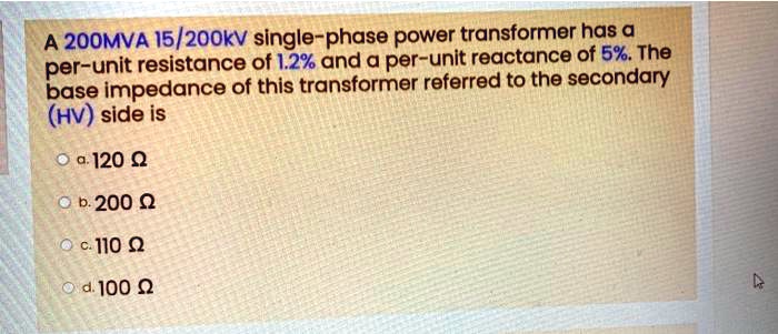 SOLVED: A 200 MVA 15/200 kV single-phase power transformer has a per-unit resistance of 1.2% and ...