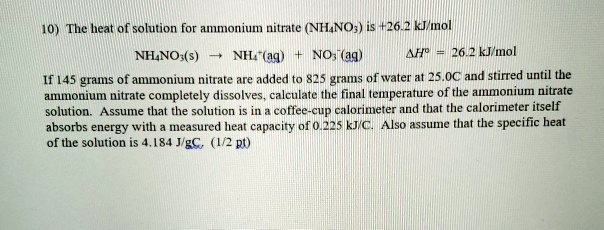 SOLVED: 10) The heat of solution for ammonium nitrate (NHNO;) is +26.2 kJ inol NILNO3(s) NH-(aq ...