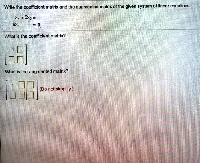 SOLVED:Write the coeficient matrix and the augmented matrix of the ...