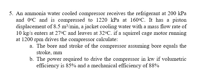 5. An ammonia water cooled compressor receives the refrigerant at 200 ...