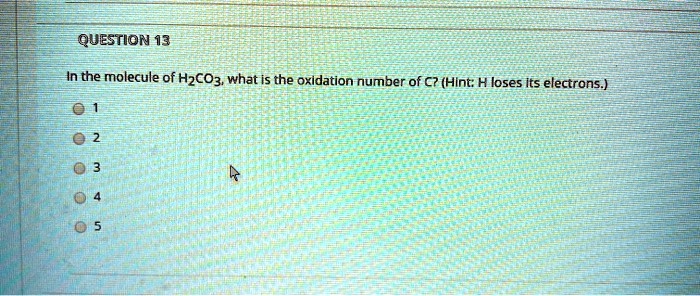 Solved Question 13 In The Molecule Of H2co3 What Is The Oxidation