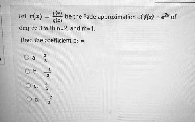 Solved Let R A Z Be The Pade Approximation Of F X E2x Of 9 M Degree 3 With N 2 And M 1