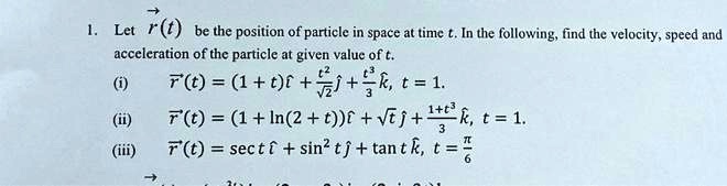 [GET ANSWER] 1. Let r(t) be the position of particle in space at time t. In the following, find ...