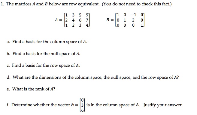 SOLVED: The matrices A and B below are row equivalent: (You do not need ...