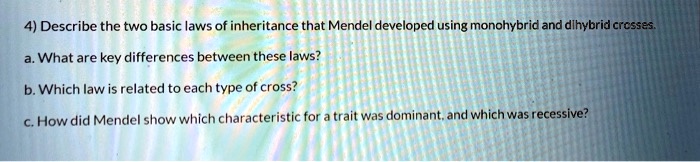 SOLVED: 4) Describe the two basic laws of inheritance that Mendel developed using monohybrid and ...