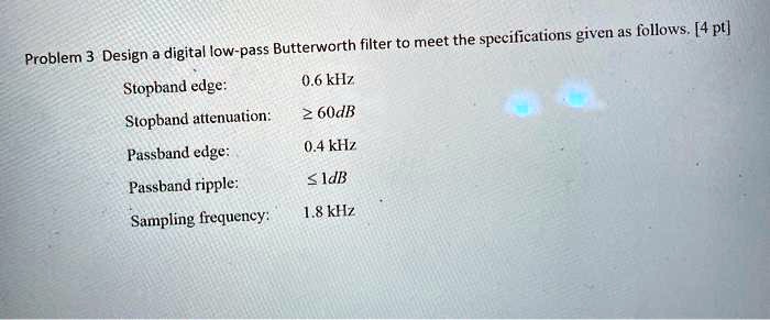 Problem 3 Design a digital low-pass Butterworth filter to meet the ...