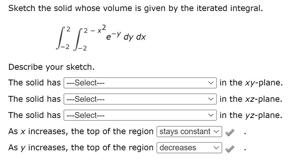 SOLVED: Sketch the solid whose volume is given by the iterated integral: âˆ«âˆ«(2 âˆ’ x^2)e^âˆ’y ...