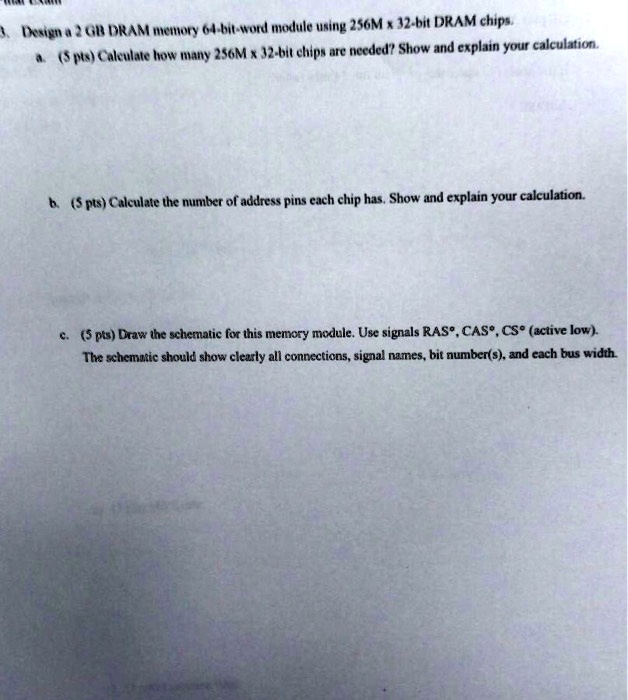 Design a 2GB DRAM memory 64-bit-word module using 256M x 32-bit DRAM chips. a. Calculate how ...