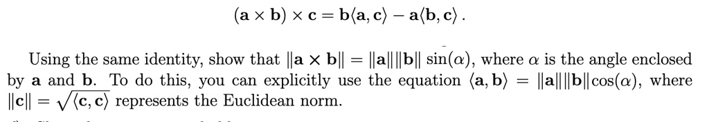 SOLVED: (a x b) x c= b(a,c) - a(b,c) Using the same identity, show that (|a b] = (|al|l|b| sin ...
