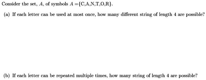 SOLVED: Consider the set A = C, A, N, T, O, R. (a) If each letter can ...