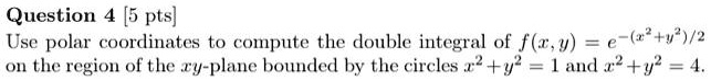 SOLVED: Question [5 pts] Use polar coordinates to compute the dounble ...