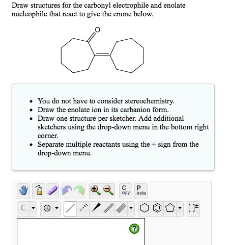 SOLVED: Draw structures for the carbonyl electrophile and enolate nucleophile that react to give ...