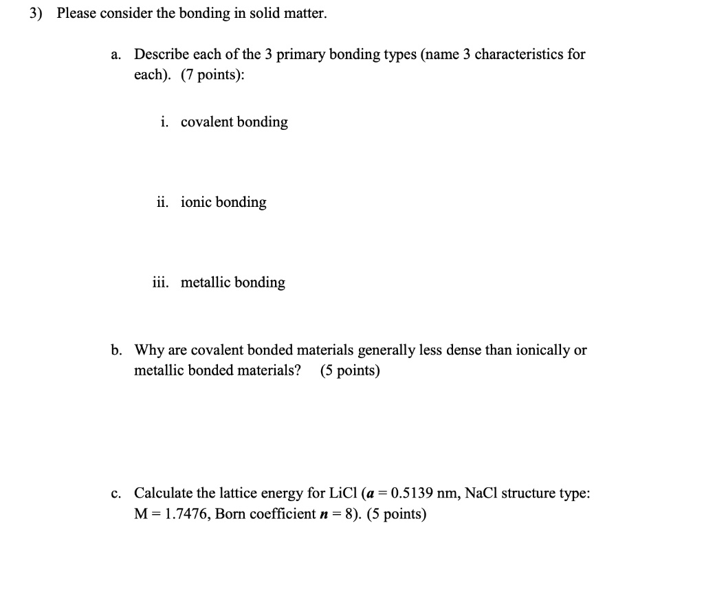 3) Please consider the bonding in solid matter. a. Describe each of the ...
