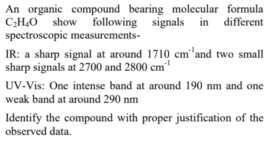 An organic compound bearing molecular formula C2H4O show following signals in different ...