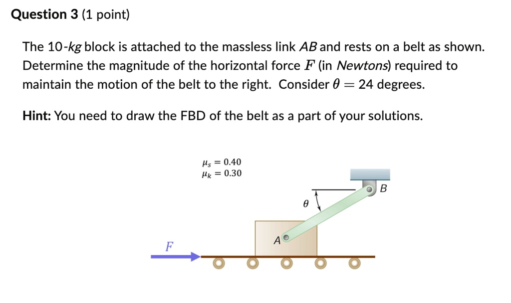 question 3 1 point the 10 kg block is attached to the massless link ab and rests on a belt as ...