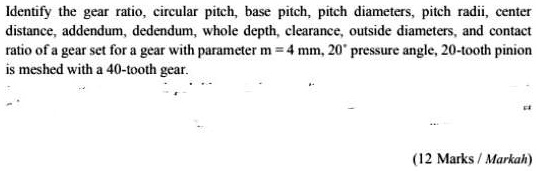 SOLVED: Identify the gear ratio, circular pitch, base pitch, pitch ...