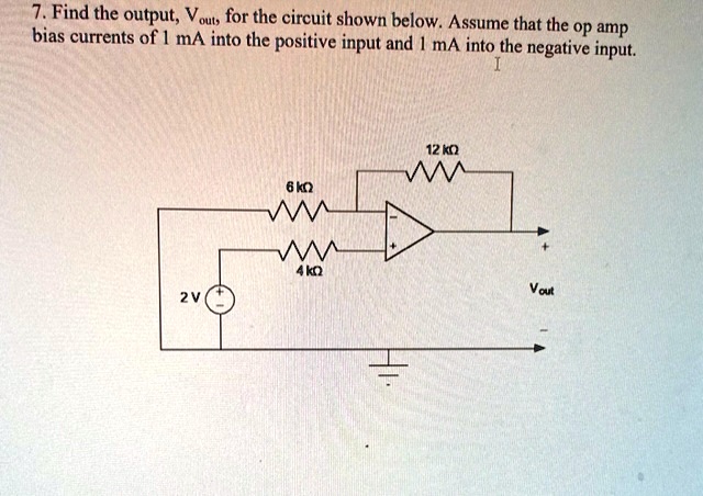 7. Find the output, Vout, for the circuit shown below. Assume that the op amp bias currents of 1 ...