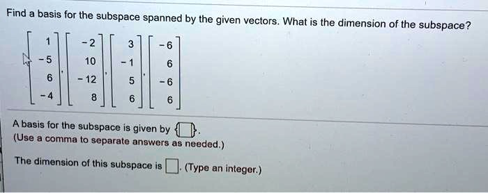 SOLVED: Find basis for the subspace spanned by the given vectors What ...