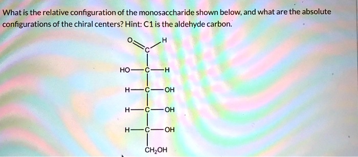 SOLVED: What is the relative configuration of the monosaccharide shown ...