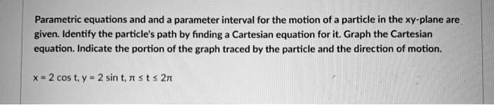 parametric equations and and a parameter interval for the motion of a particle in the xy plane ...