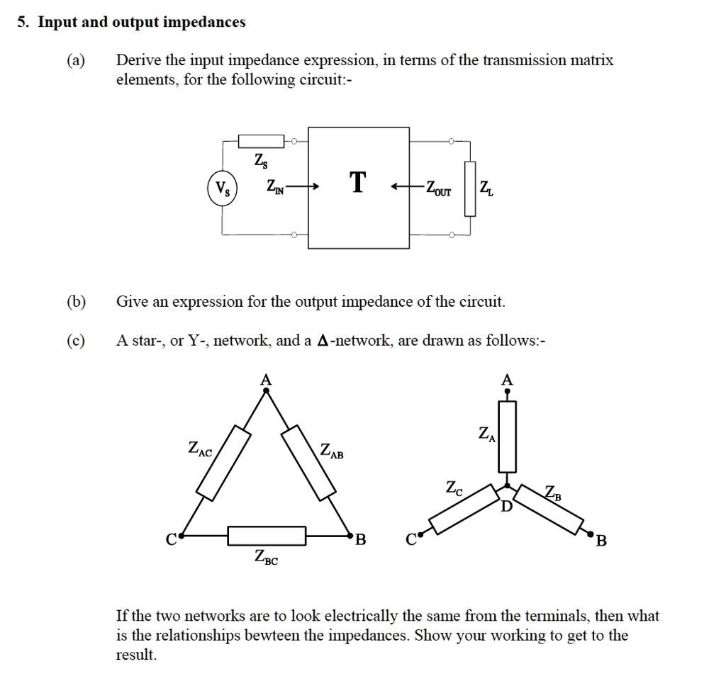 SOLVED: Derive the input impedance expression, in terms of the transmission matrix elements, for ...