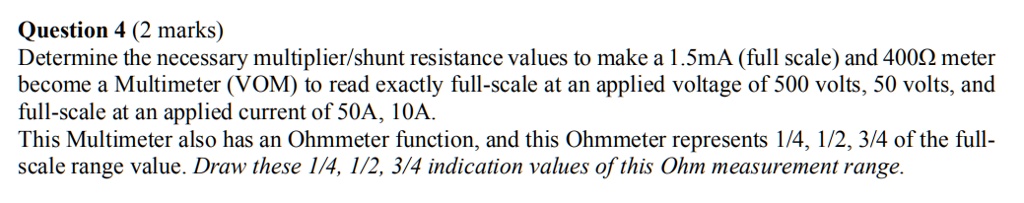 Question 4 (2 marks) Determine the necessary multiplier/shunt ...