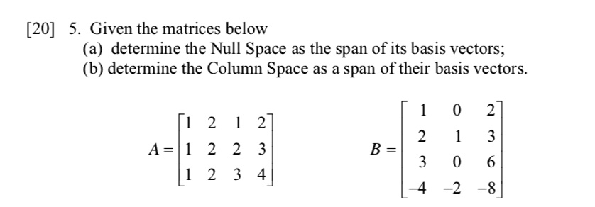 SOLVED: [20] 5. Given the matrices below (a) determine the Null Space ...