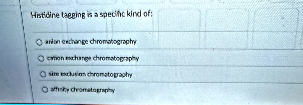 histidine tagging is a specific kind of anion exchange chromatography ...