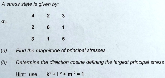 A stress state is given by 4 2 3 Gij 2 6 1 3 1 5 (a) Find the magnitude ...