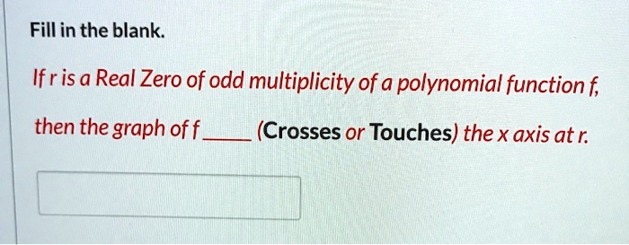 SOLVED:Fill in the blank Ifrisa Real Zero of odd multiplicity of a polynomial function f then ...