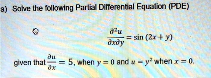 SOLVED: Solve the following Partial Differential Equation (PDE): d^2u/dxdy * sin(2x + y) = 5 ...