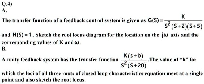 SOLVED: Q.4) A. The transfer function of a feedback control system is given as G(S) = s^2S+2S+5 ...