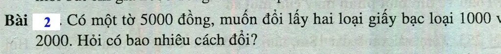 Solved Bai 2 Co Má™t Tá 5000 Ä‘á“ng Muá‘n Ä‘á•i Lấy Hai Loại