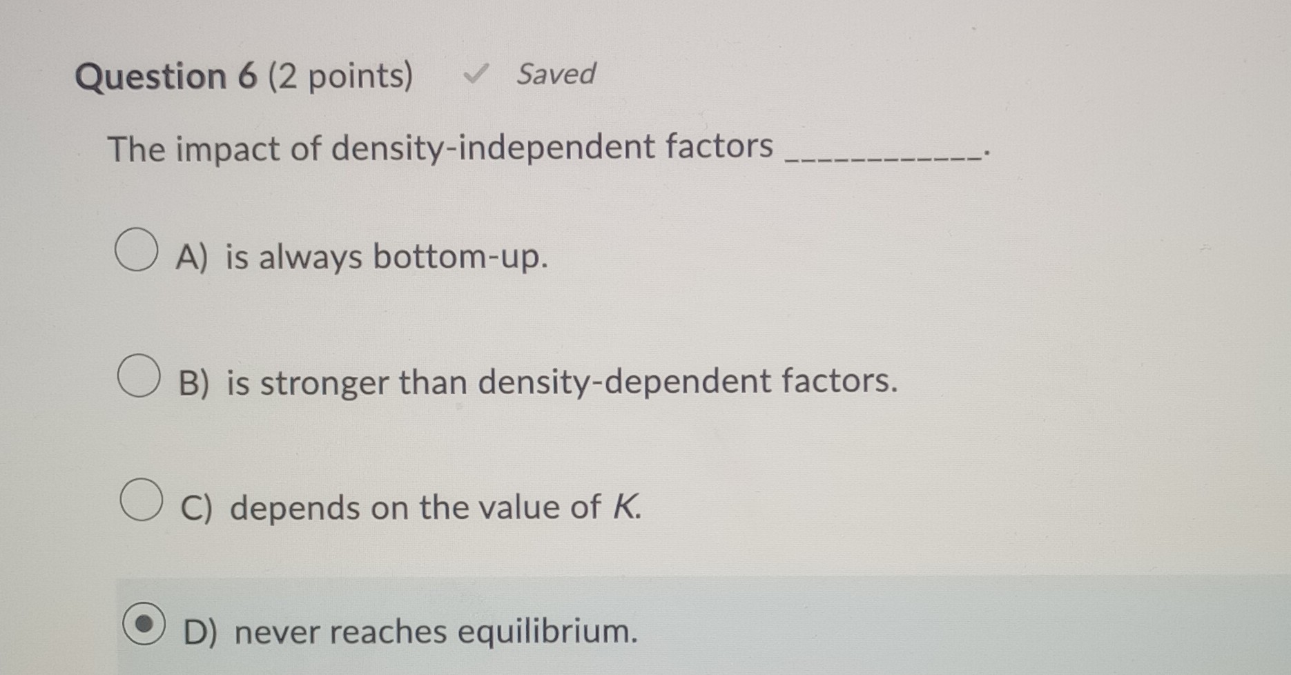 SOLVED: Question 6 (2 points) Saved The impact of density-independent factors A) is always ...