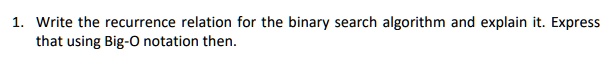 Solved Write The Recurrence Relation For The Binary Search Algorithm And Explain It Express It 